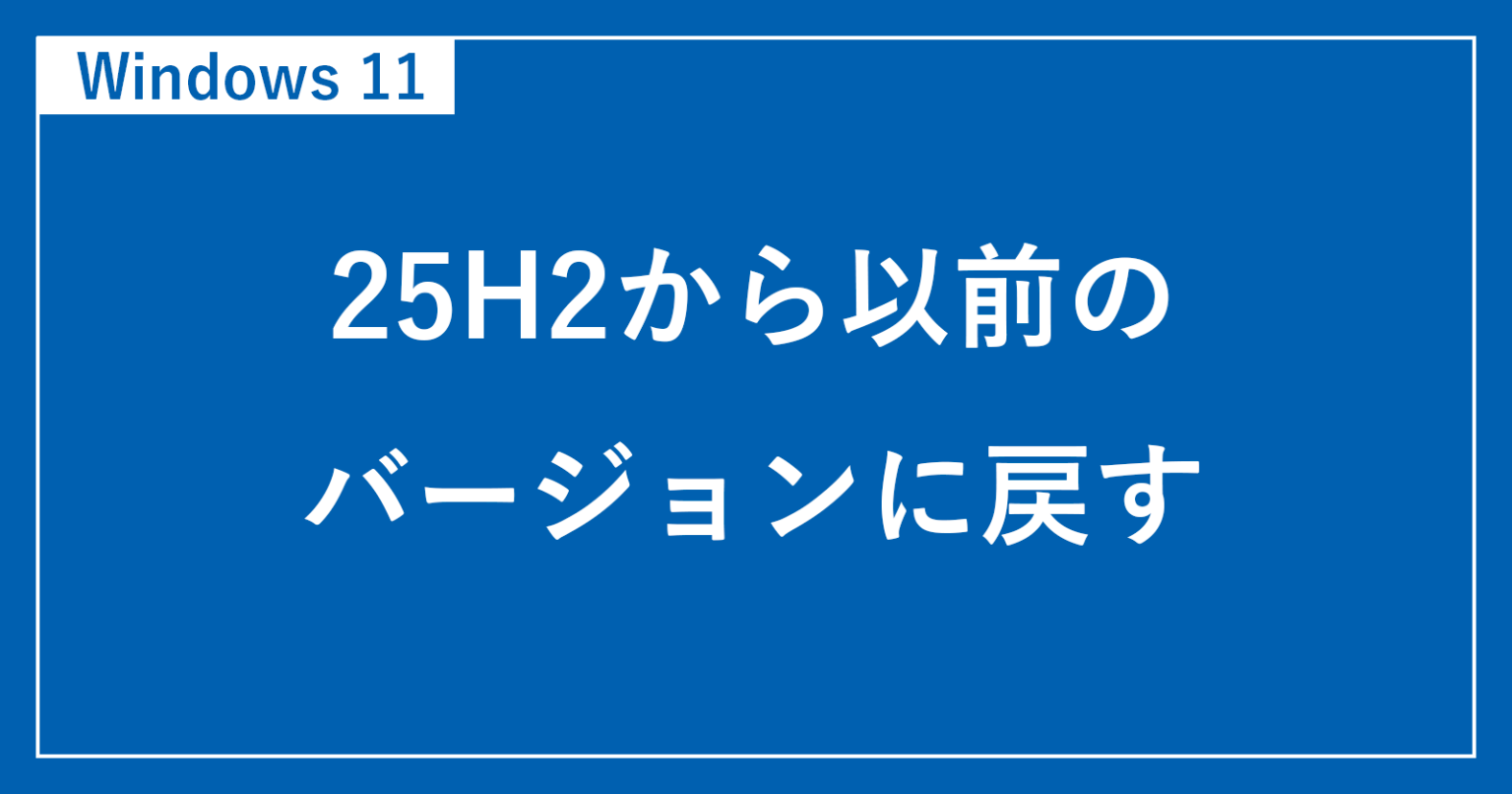 【Windows11】25H2から以前のバージョンに戻す方法 - Steganom