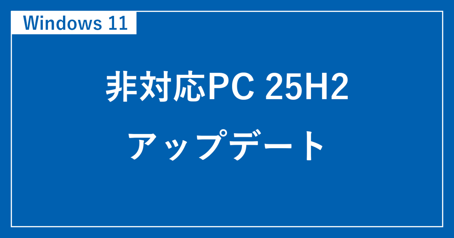 【非対応PC】Windows 11 25H2へアップデートする方法 - Steganom