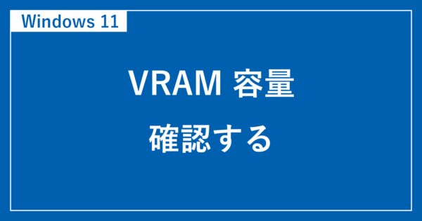 【Windows11】VRAM（グラフィックメモリ）を確認する方法 - Steganom
