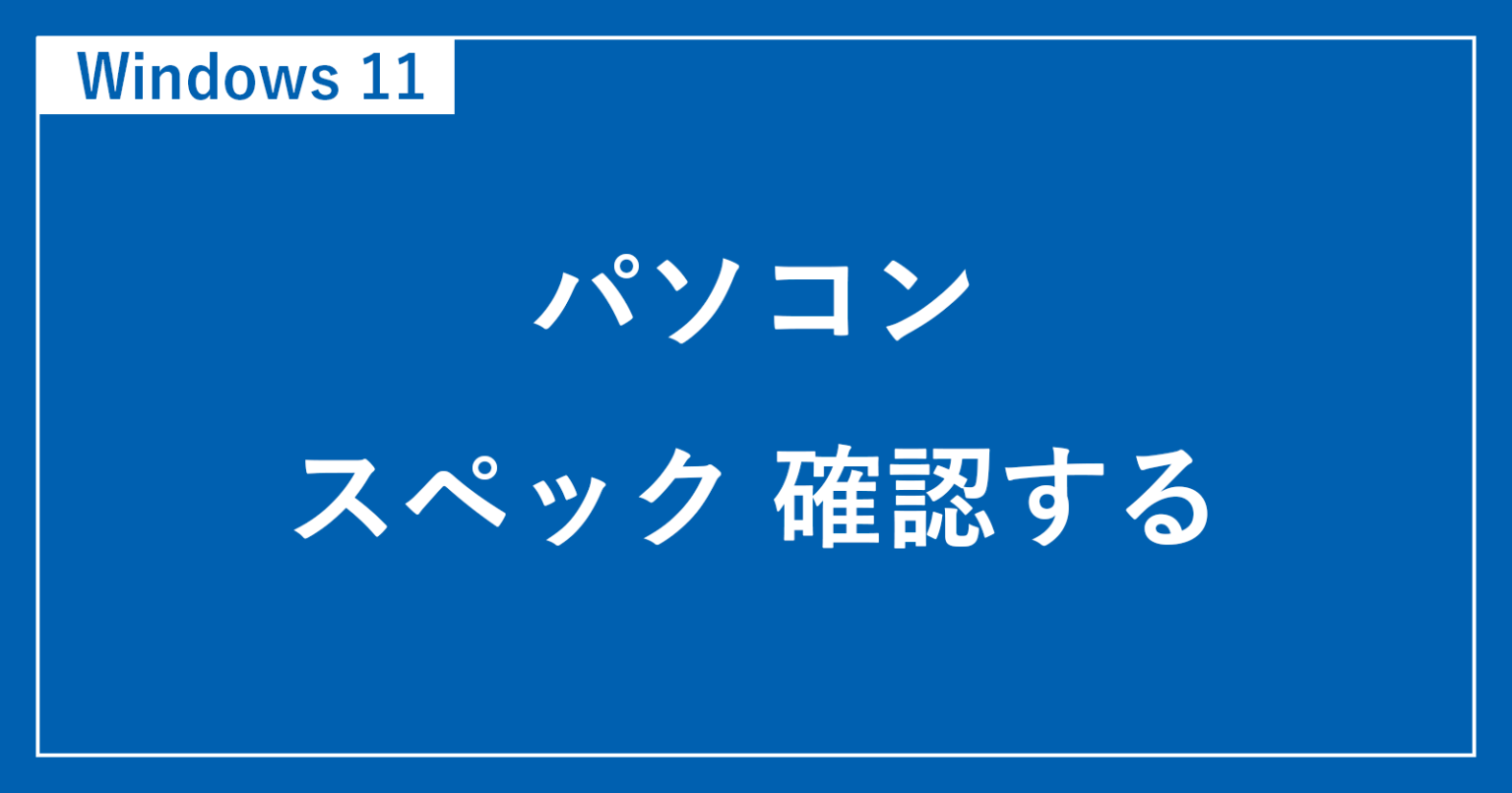 【Windows11】パソコンのスペックを確認する方法 - Steganom